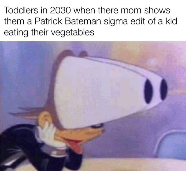 Toddlers in 2030 when there mom shows them a Patrick Bateman sigma edit ...