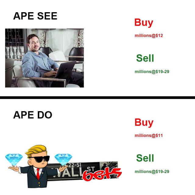 APE SEE Buy millions @$12 Sell millions @$19-29 APE DO Buy Sell millions @$19-29 - iFunny