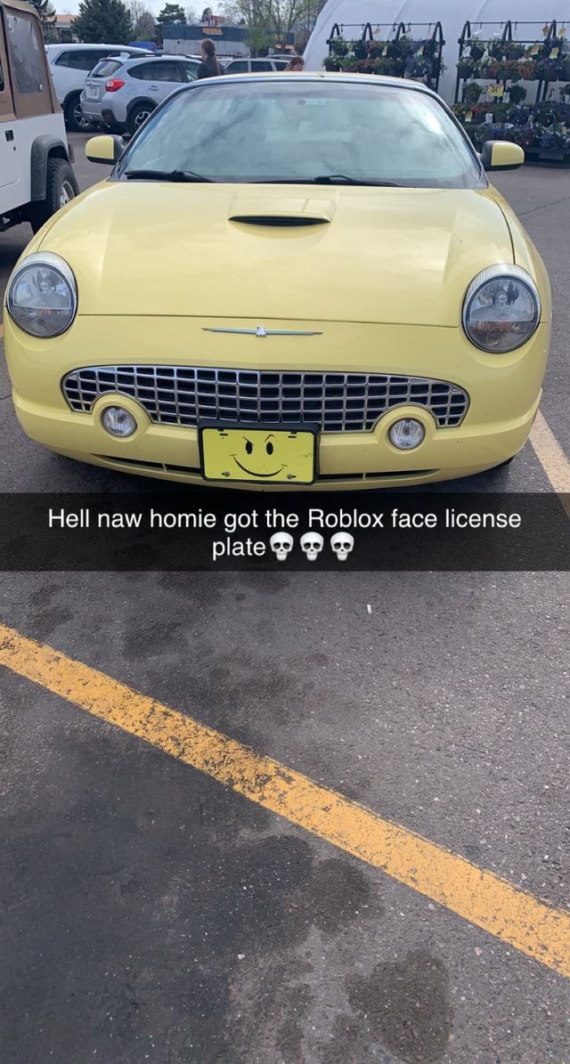 Hell naw homie got the Roblox face license plate - iFunny
