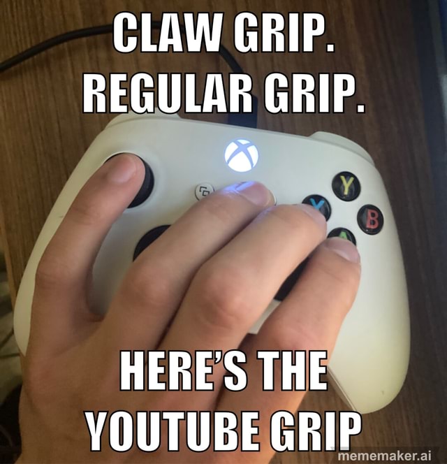 CLAW GRIP. REGULAR GRIP. fa) HERE'S THE YOUTUBE GRIP - iFunny