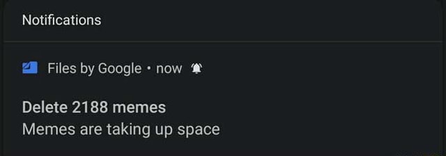 Notifications Files by Google now Delete 2188 memes Memes are taking up ...