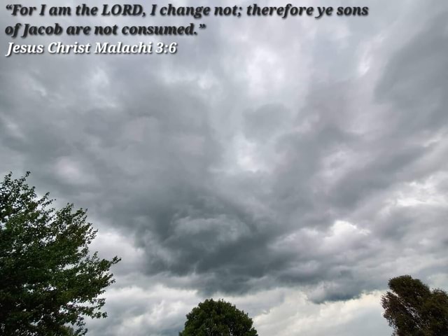 "For lam the LORD, I change not; therefore ye sons of Jacob are not ...