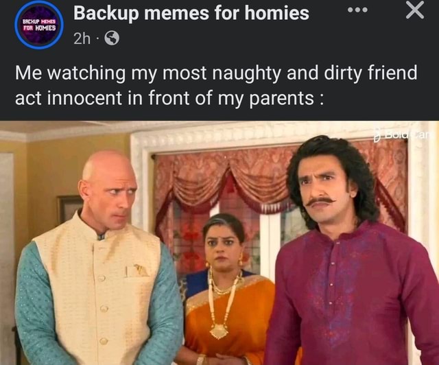 Backup memes for homies XX Me watching my most naughty and dirty friend ...