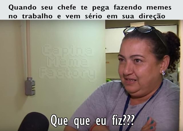 Quando seu chefe te pega fazendo memes no trabalho e vem sério em sua ...