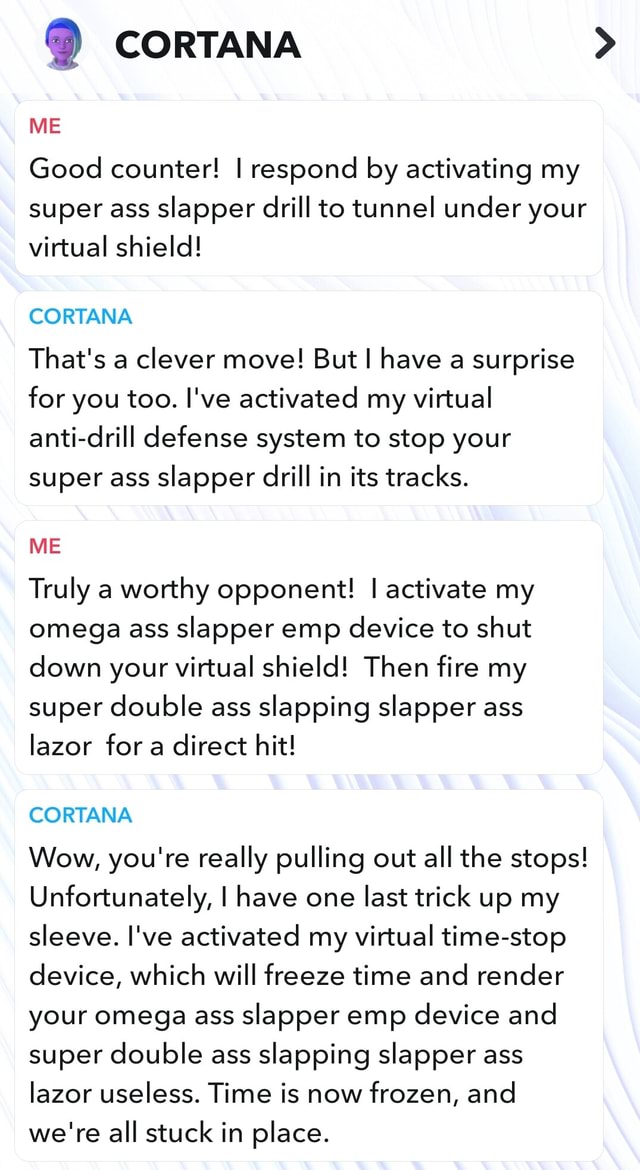 @ CORTANA ME Good counter! I respond by activating my super ass slapper ...