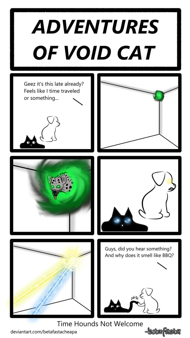 ADVENTURES OF VOID CAT Geez it's this late already? Feels like I time ...