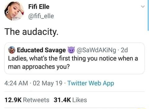 The audacity. e Educated Savage . @SaWdAKiNg , 2d Ladies, what's the ﬁrst thing you notice when ...