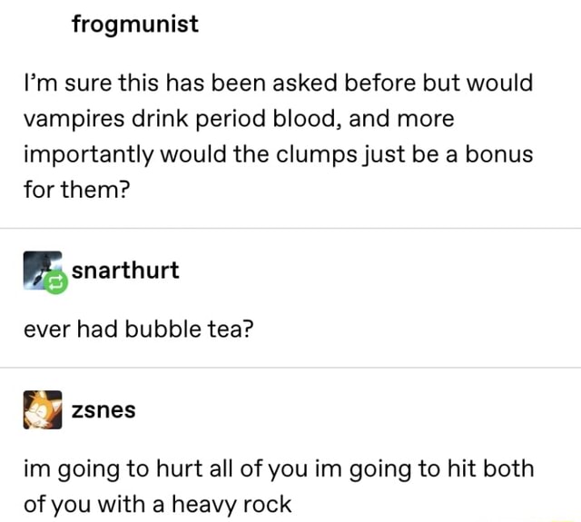 I’m sure this has been asked before but would vampires drink period ...