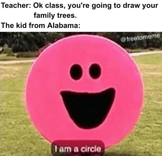 Teacher: Ok class, you're going to draw your family trees. The kid from ...