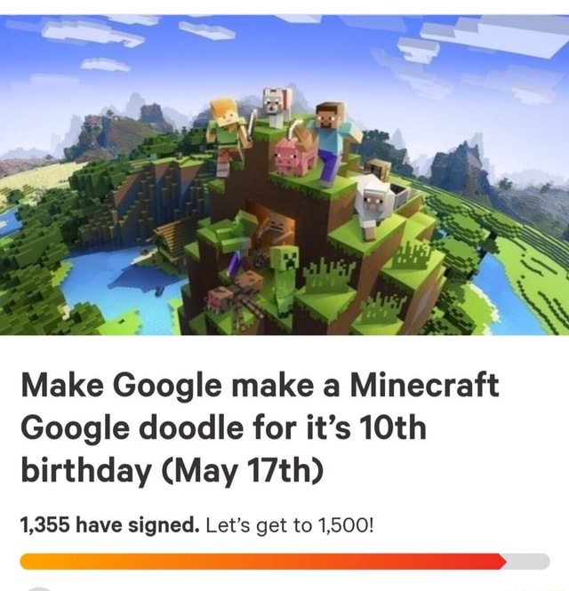 Make Google make a Minecraft Google doodle for it’s 10th birthday (May 17th) 1,355 have signed ...