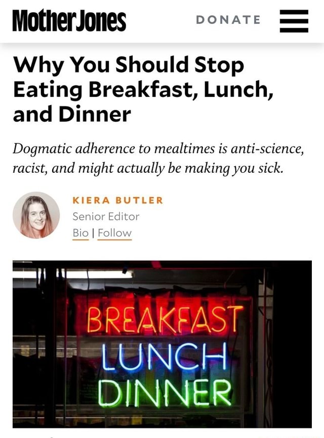 Mother Jones Why You Should Stop Eating Breakfast, Lunch, and Dinner ...