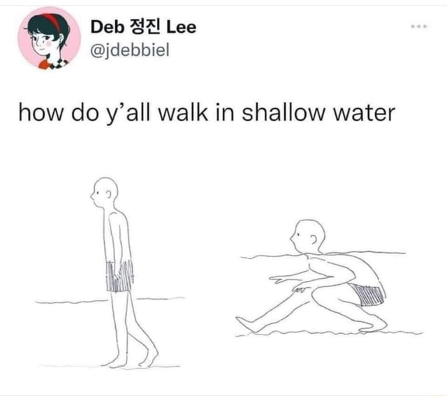 How do y'all walk in shallow water IS) - iFunny