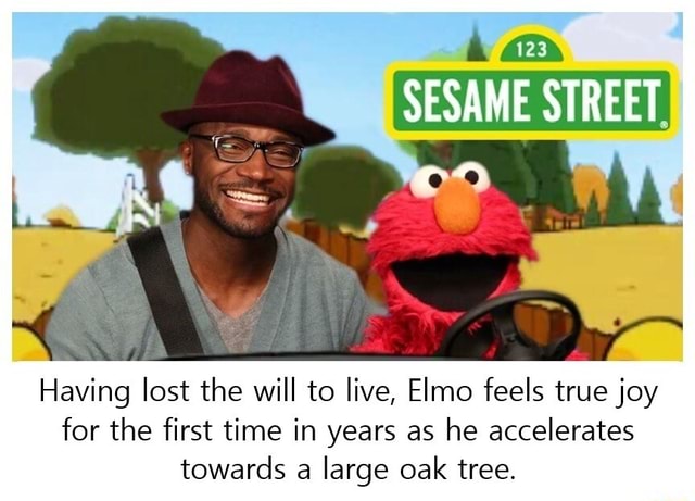 SESAME STREET Having lost the will to live, Elmo feels true joy for the ...