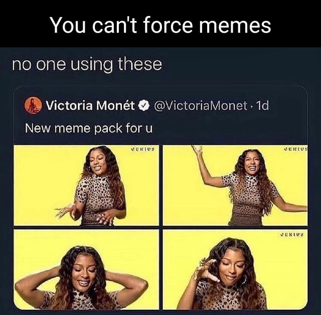 You can't force memes no one using these Victoria Mont @ @VictoriaMonet ...