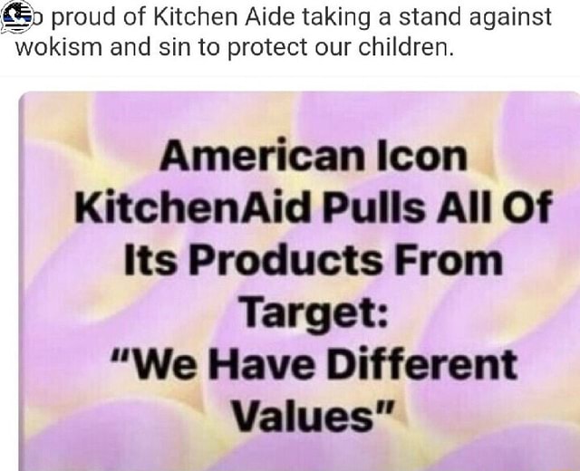 Proud of Kitchen Aide taking a stand against wokism and sin to protect ...