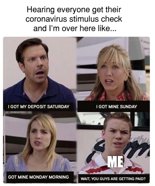 Hearing everyone get their coronavirus stimulus check and I'm over here ...
