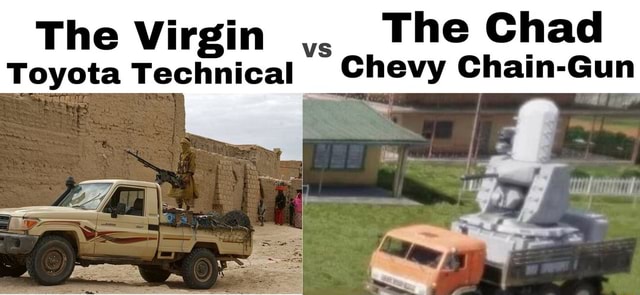 The Virgin The Chad Toyota Technical Chevy Chain-Gun - iFunny