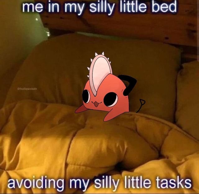 Me in my silly little bed avoiding my silly little tasks - iFunny
