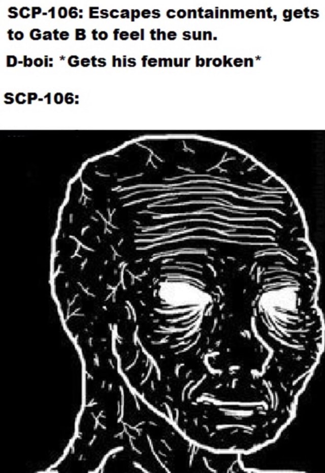 SCP-106: Escapes containment, gets to Gate B to feel the sun. D-boi ...