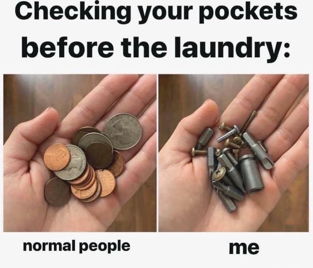 Checking your pockets before the laundry: normal people - iFunny