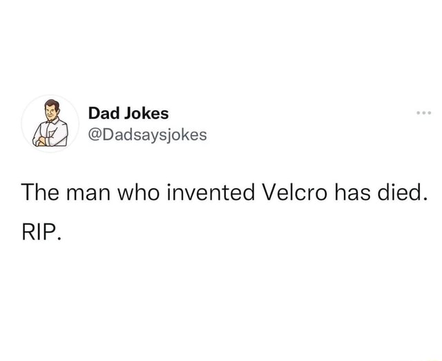 Dad Jokes @Dadsaysjokes The man who invented Velcro has died. RIP. - iFunny