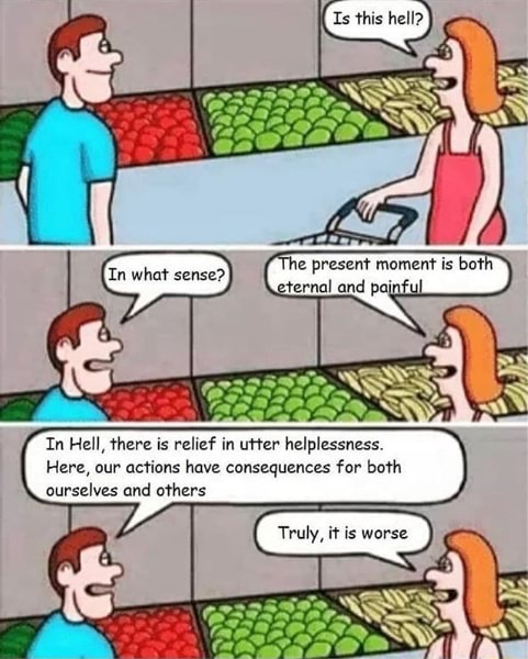 In Hell, there is relief in utter helplessness. Here, our actions have ...