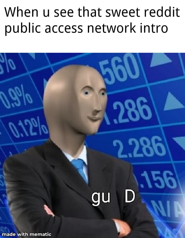 When u see that sweet reddit public access network intro - iFunny