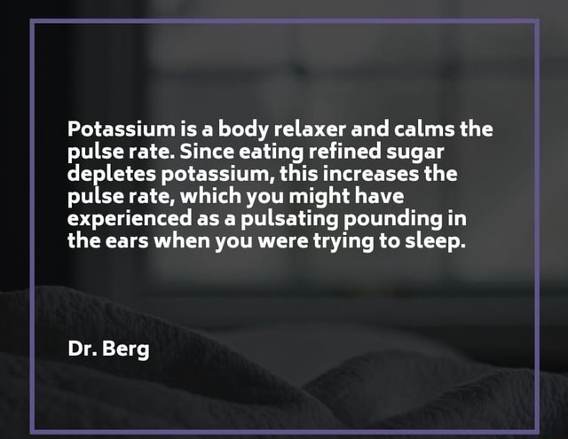 Potassium is a body relaxer and calms the pulse rate. Since eating ...