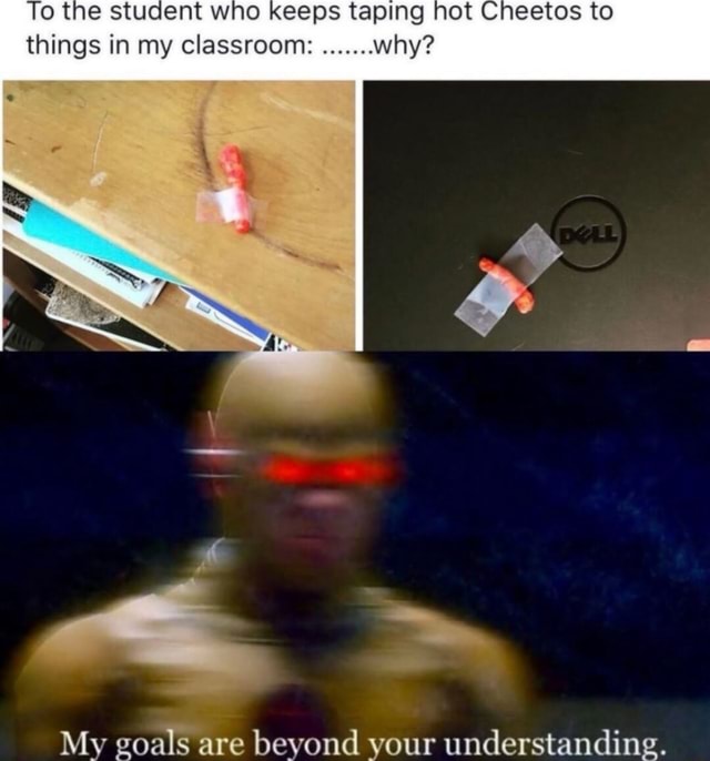To the student who keeps taping hot Cheetos to things in my classroom ...