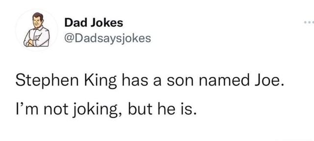 Dad Jokes @Dadsaysjokes Stephen King has a son named Joe. I'm not ...