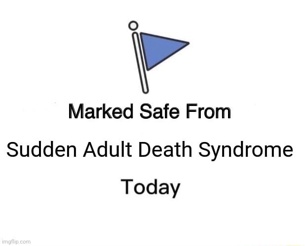 Marked Safe From Sudden Adult Death Syndrome Today - iFunny