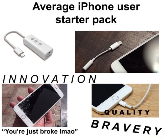 Average iPhone user starter pack INNOVATION BRAVERy "You're just broke ...