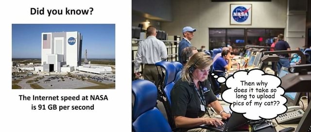 Did you know? The Internet speed at NASA is 91 GB per second - )