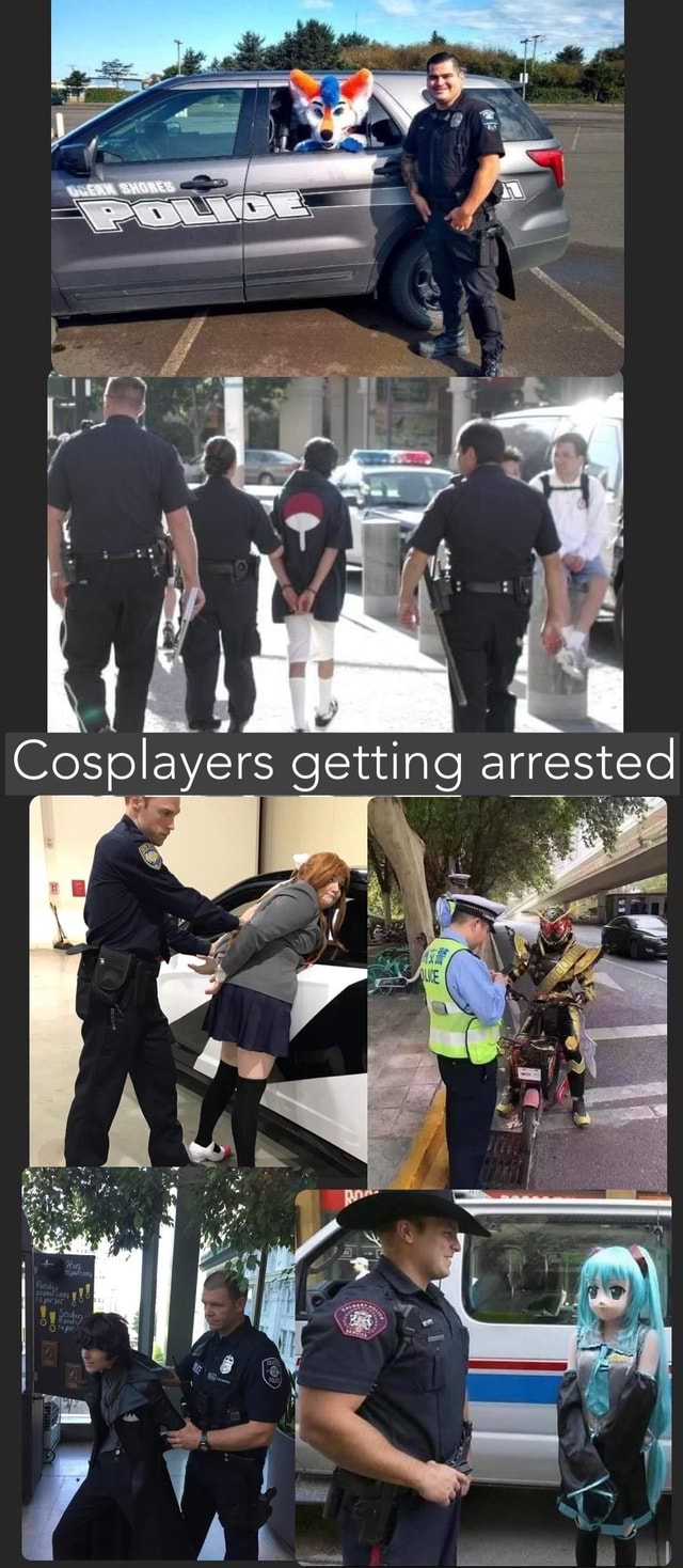 Cosplayers getting arrested - iFunny