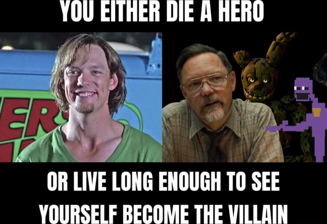 YOU EITHER DIE A HERO OR LIVE LONG ENOUGH TO SEE VOURSELF BECOME THE ...