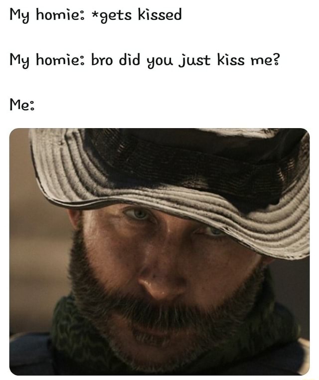 Mg homie: bro did gou just kiss me? - iFunny
