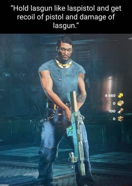 "Hold lasgun like laspistol and get recoil of pistol and damage of ...