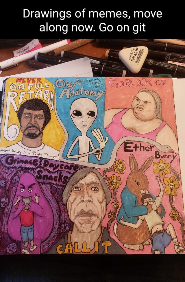 Drawings of memes, move along now. Go on git fa I - iFunny
