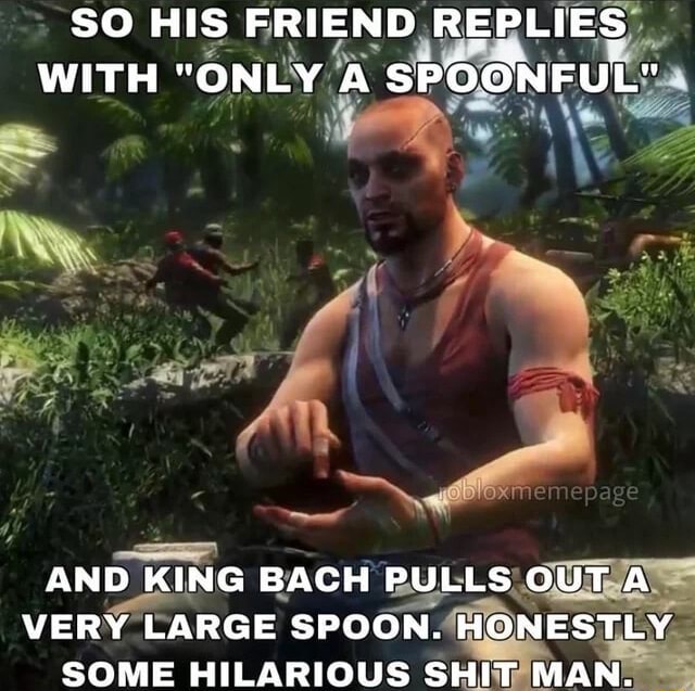 SO HIS FRIEND REPLIES WITH "ONLY A SPOONFUL" AND KING BACH PULLS OUT A ...