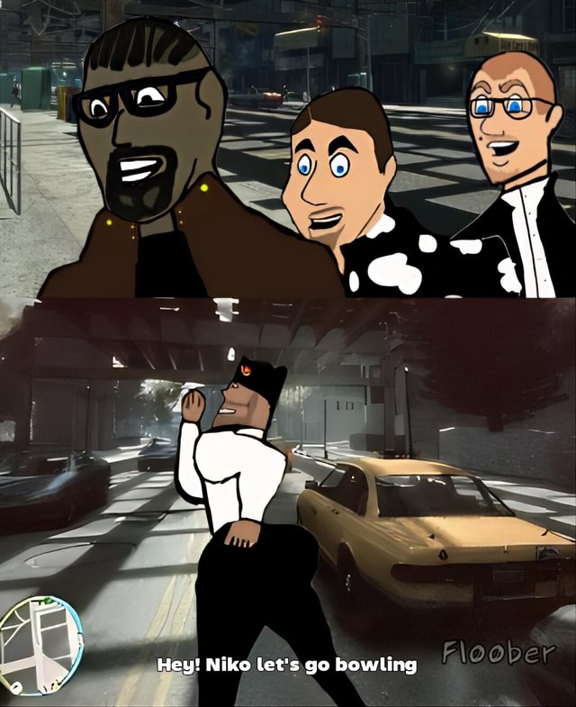 L t Hey! Niko let's go bowling - iFunny