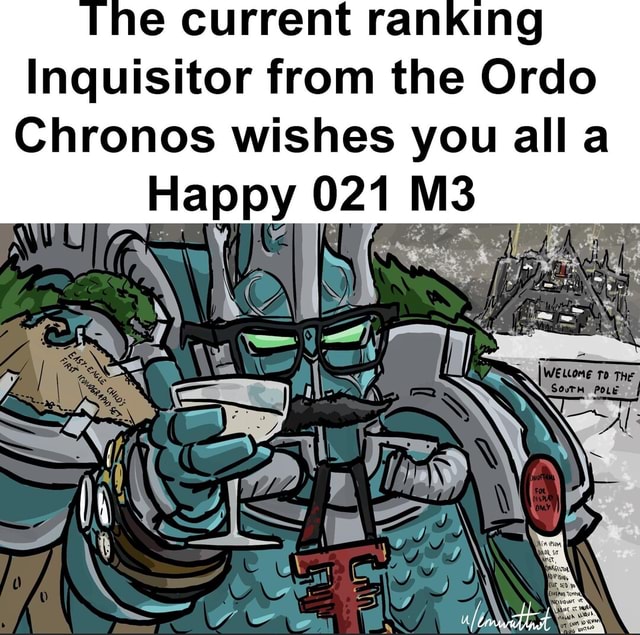 E current ranking Inquisitor from the Ordo Chronos wishes you all a ...