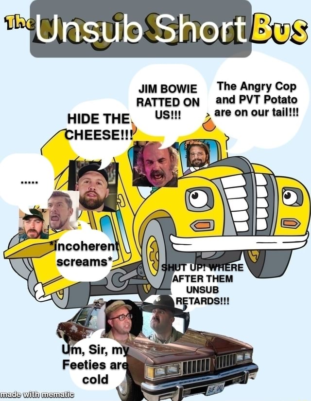 Unsub Short Bus JIM BOWIE The Angry Cop RATTED ON and PVT Potato HIDE ...