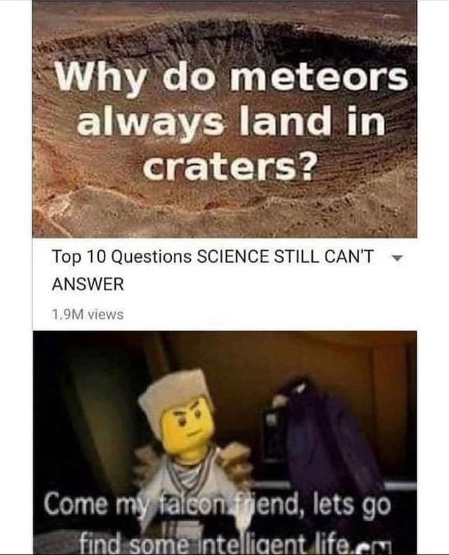 I explain memes like this all the time - Why do meteors always land in ...