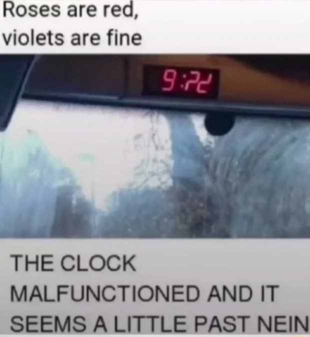 Roses are red, violets are fine THE CLOCK MALFUNCTIONED AND IT SEEMS A ...