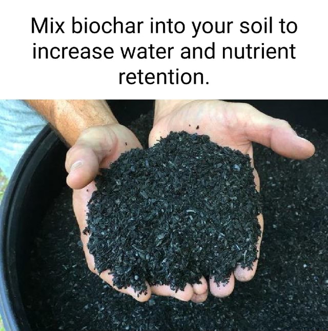 Mix biochar into your soil to increase water and nutrient retention ...