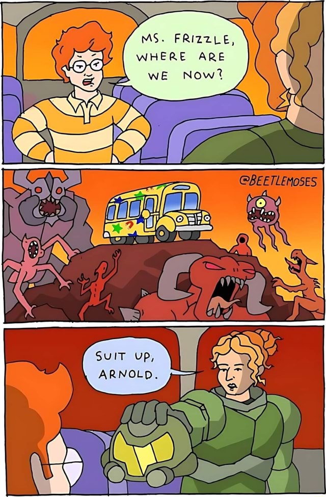 MS. FRIZZLE, WHERE ARE WE @BEETLENOSES SUIT UP, le ARNOLD. - iFunny