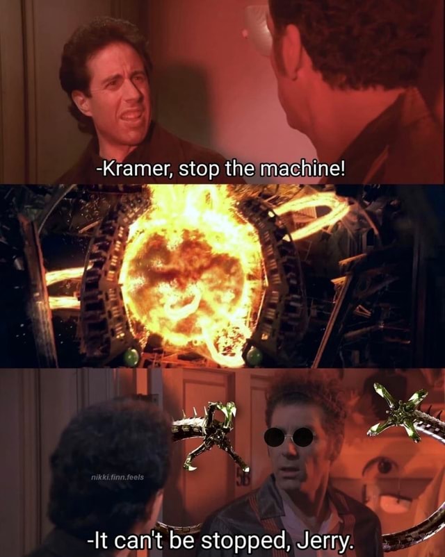 -Kramer, stop the machine! -It can't be stopped, Jerry. - iFunny