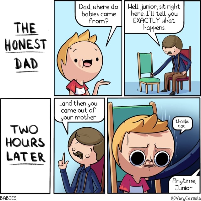 Dad, where do II Well junior, sit right babies come III here. I'll tell ...