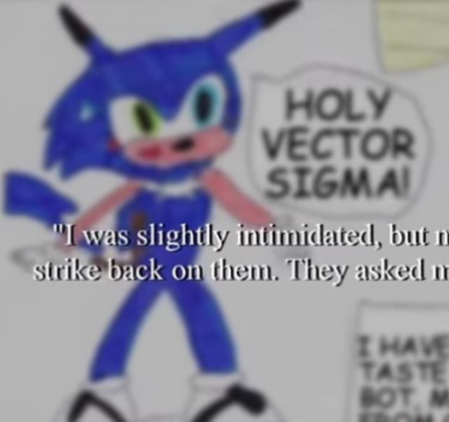 HOLY VECTOR SIGMA! ly intimidated, but sirike back om them, They asked ...