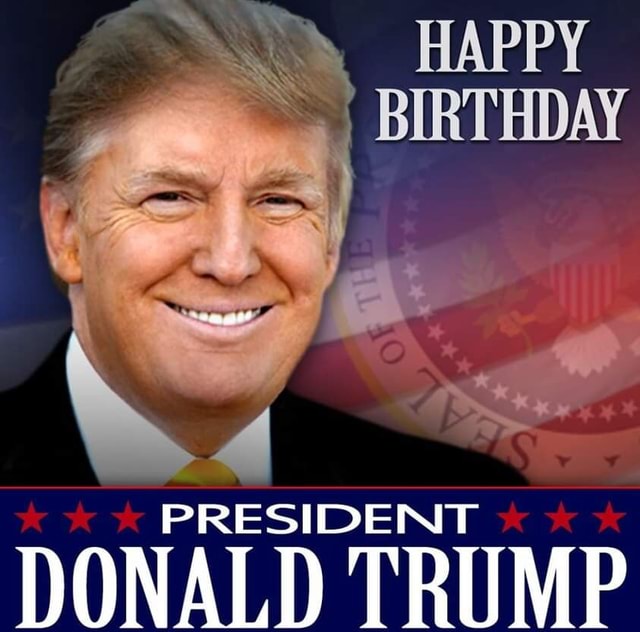 " HAPPY BIRTHDAY Wy PRESIDENT DONALD TRUMP - America’s best pics and videos